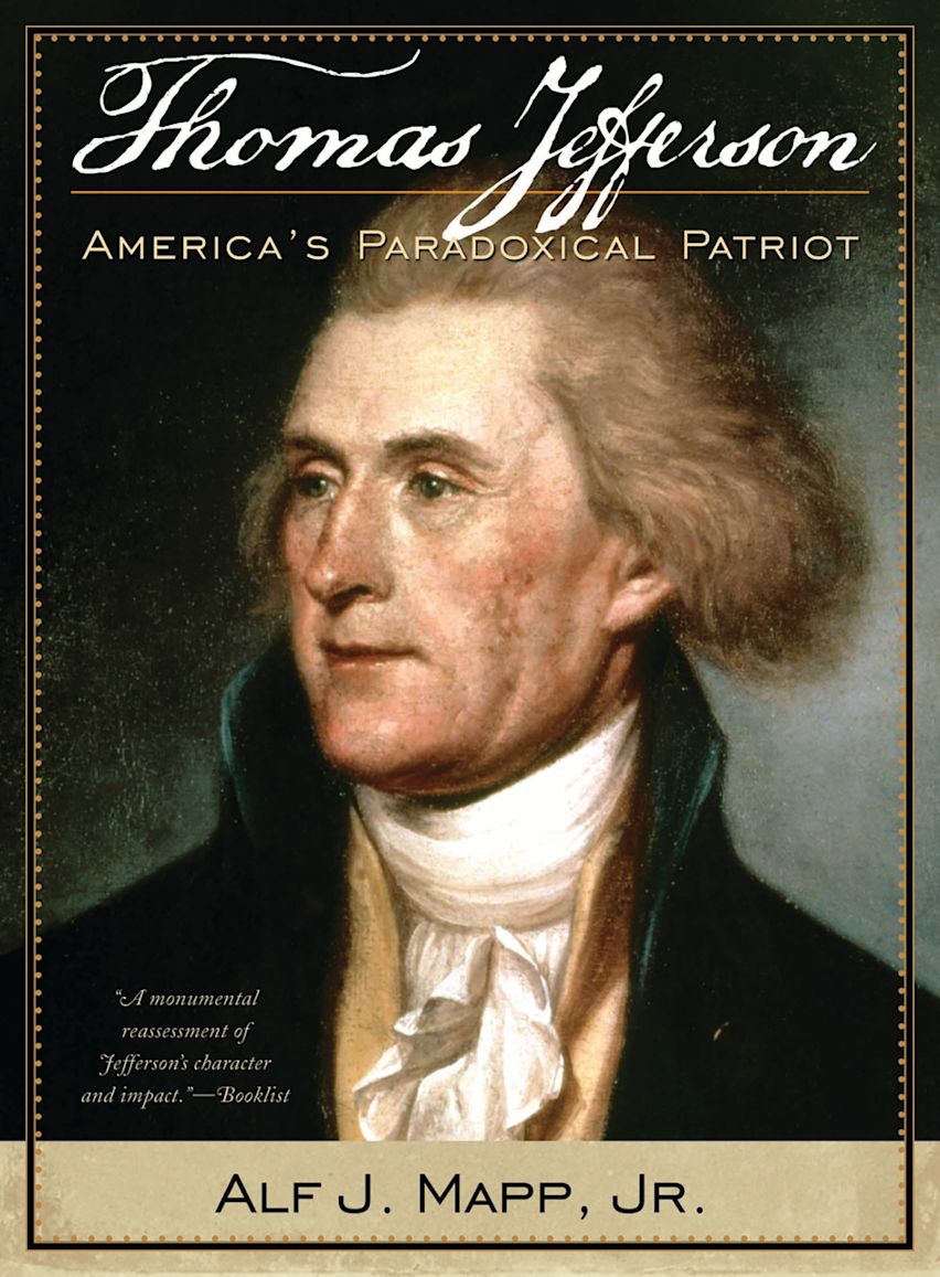 Thomas Jefferson: America's Paradoxical Patriot: Alf J. Mapp Jr ...