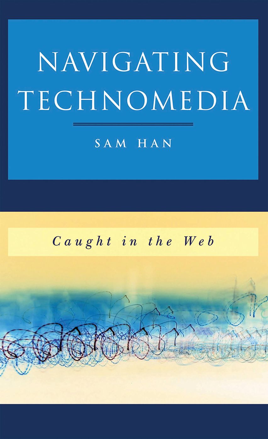 Navigating Technomedia: Caught in the Web: Sam Han: Rowman ...