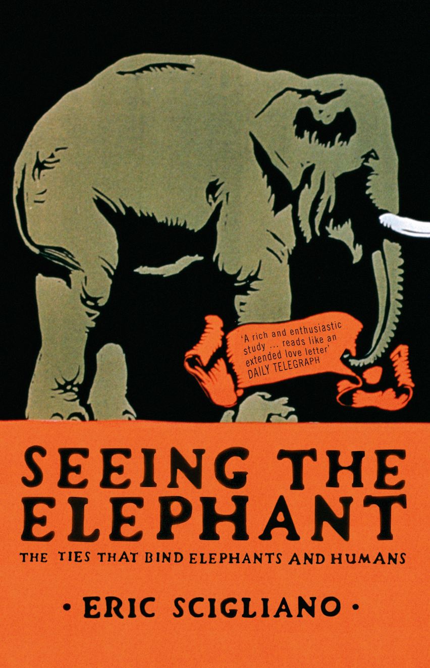 Seeing the Elephant: The Ties That Bind Elephants and Humans: Eric ...