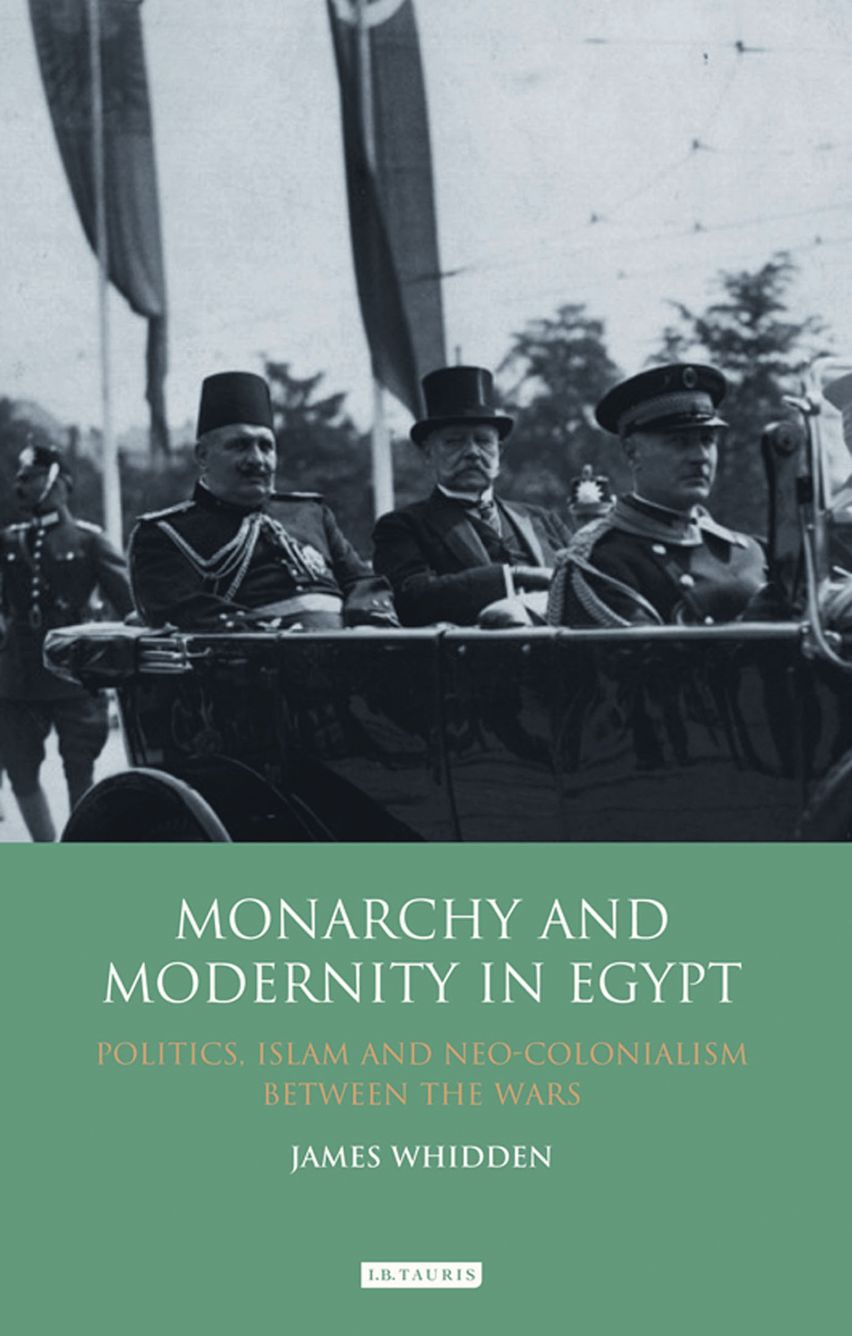 Monarchy and Modernity in Egypt: Politics, Islam and Neo-Colonialism ...