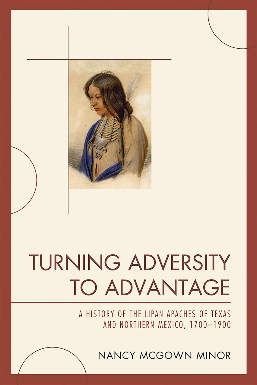 Turning Adversity to Advantage: A History of the Lipan Apaches of Texas ...
