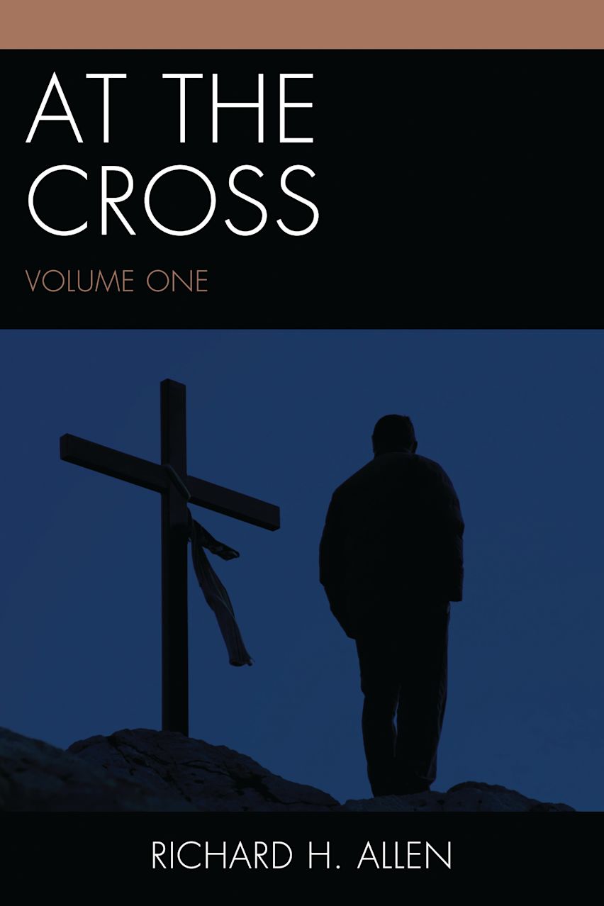 At the Cross: Volume 1: Richard H. Allen: Hamilton Books - Bloomsbury