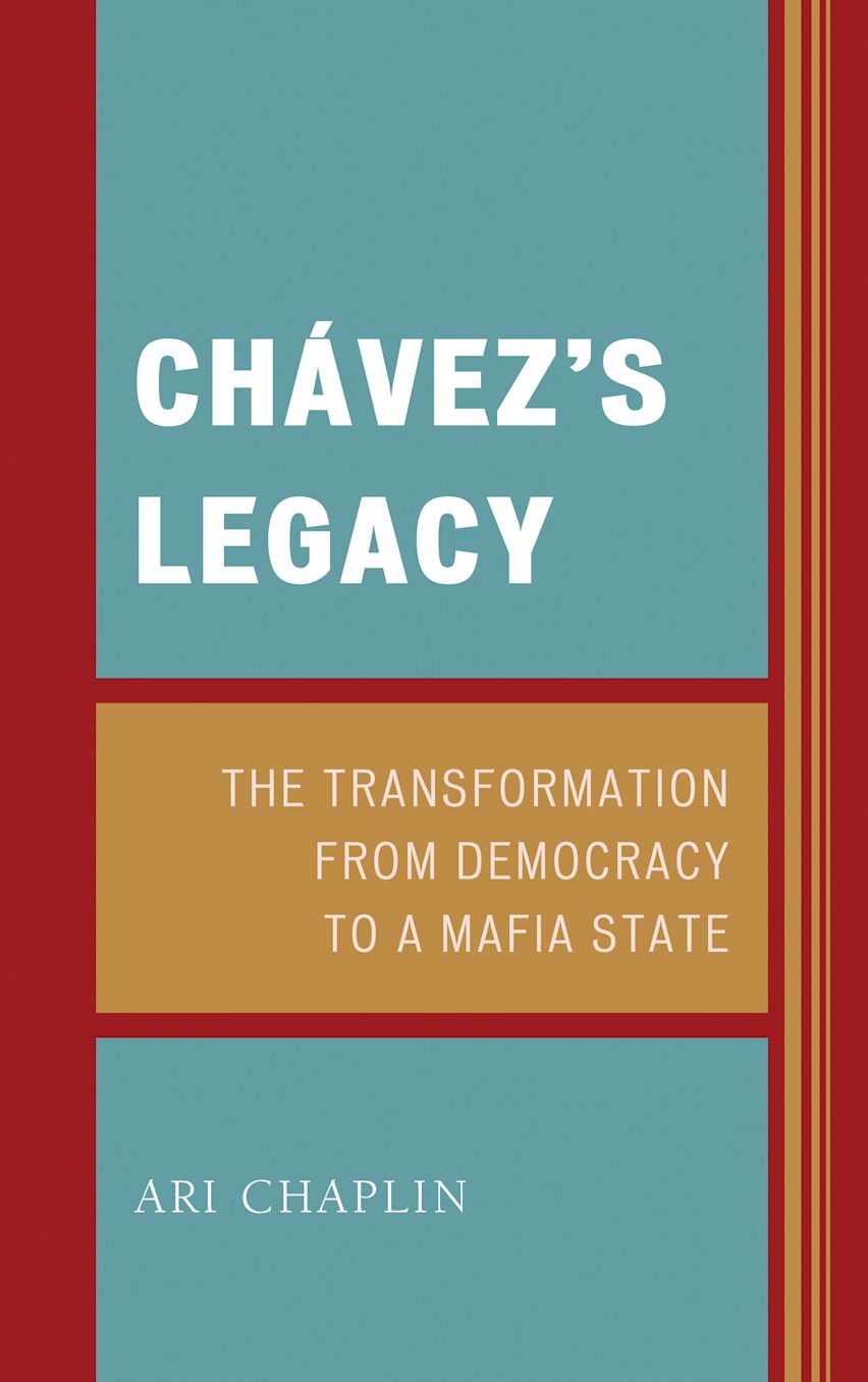 Chávez’s Legacy: The Transformation from Democracy to a Mafia State ...