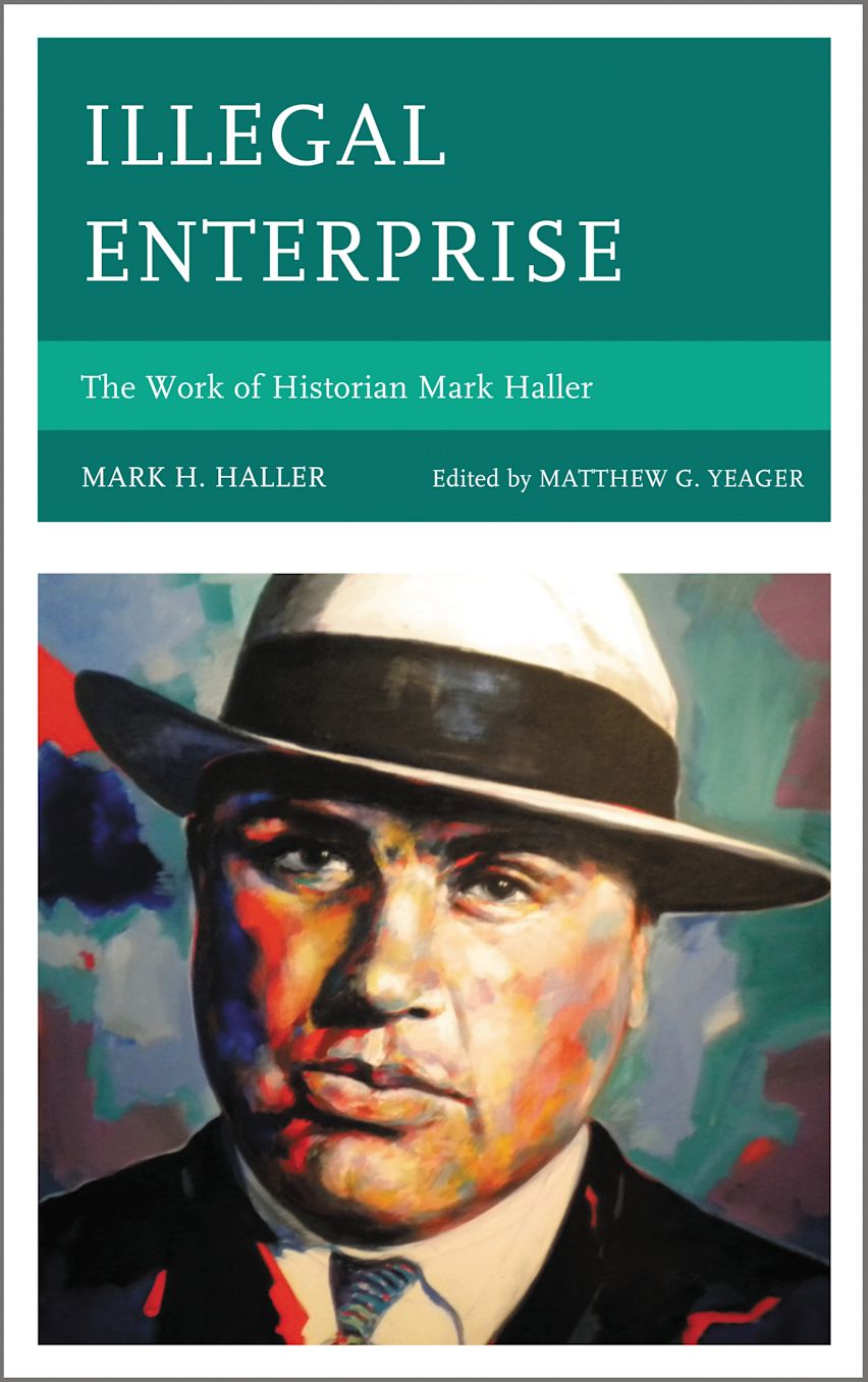 Illegal Enterprise: The Work of Historian Mark Haller: Mark H. Haller ...