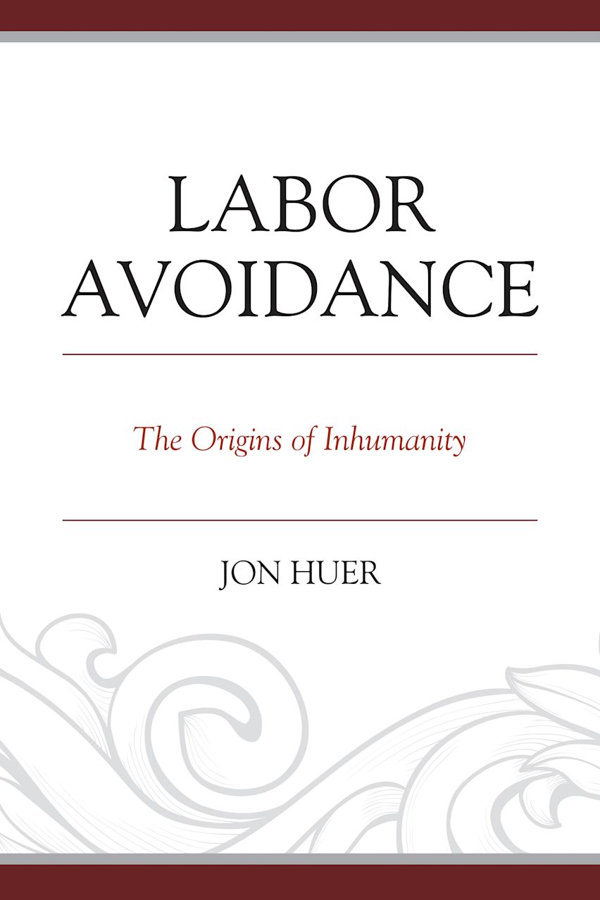 Labor Avoidance: The Origins of Inhumanity: Jon Huer: Hamilton Books ...