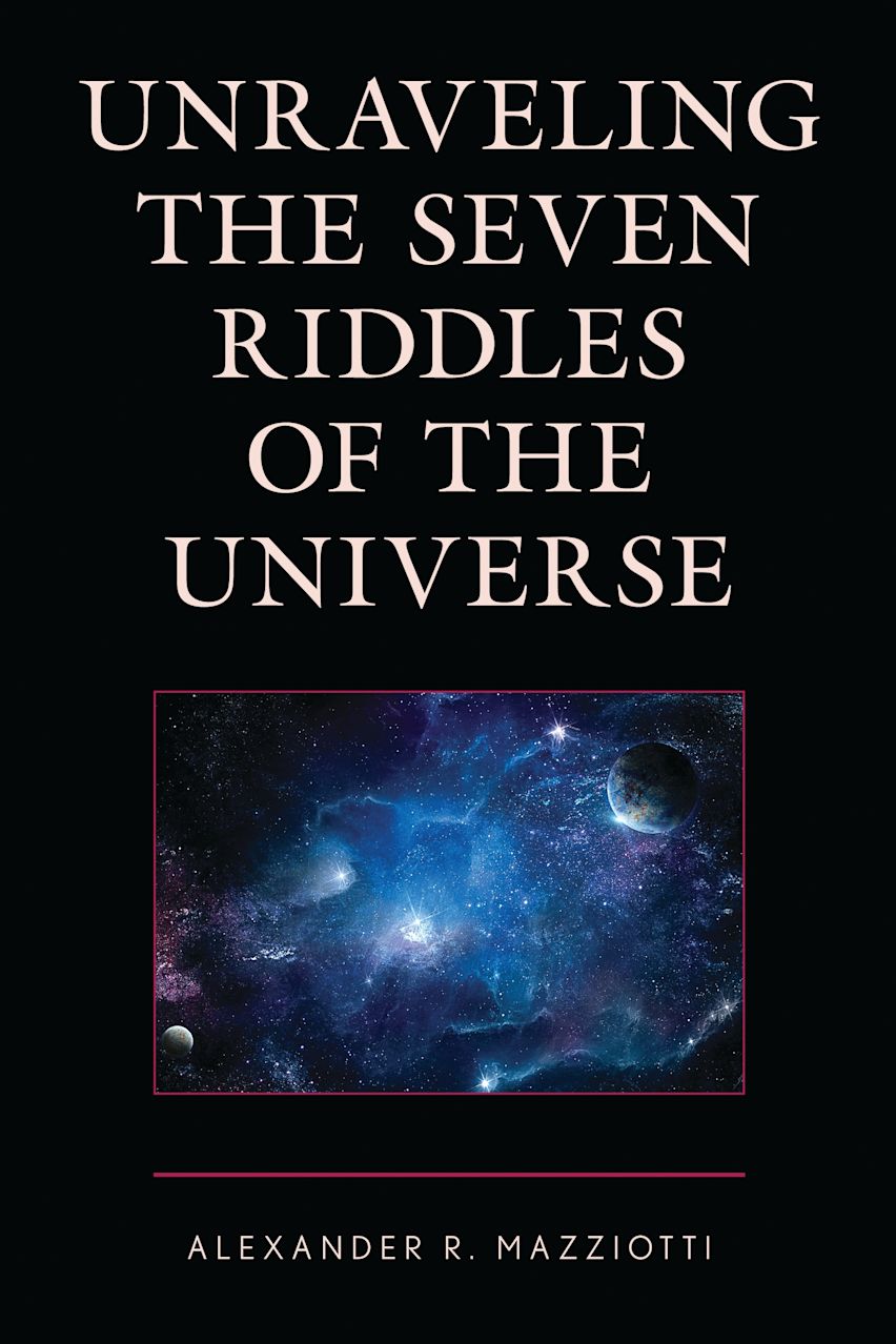 Unraveling the Seven Riddles of the Universe: : Alexander R. Mazziotti ...
