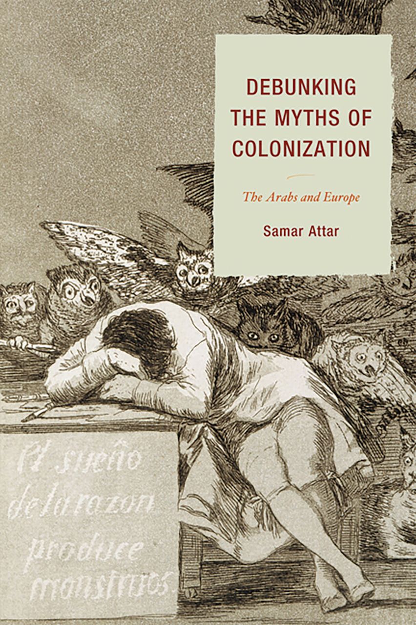 Debunking the Myths of Colonization: The Arabs and Europe: Samar Attar ...