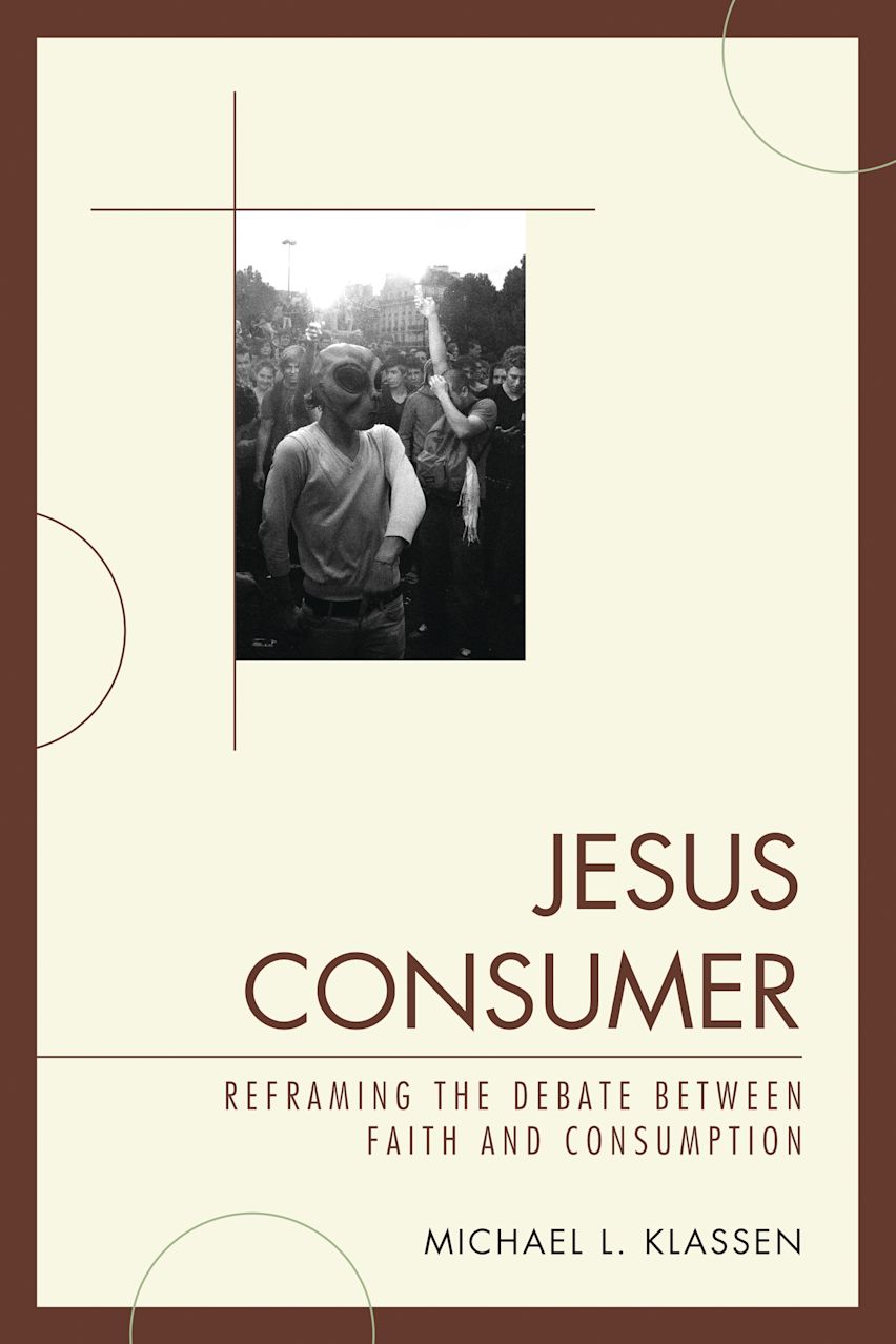 Jesus Consumer: Reframing the Debate between Faith and Consumption ...