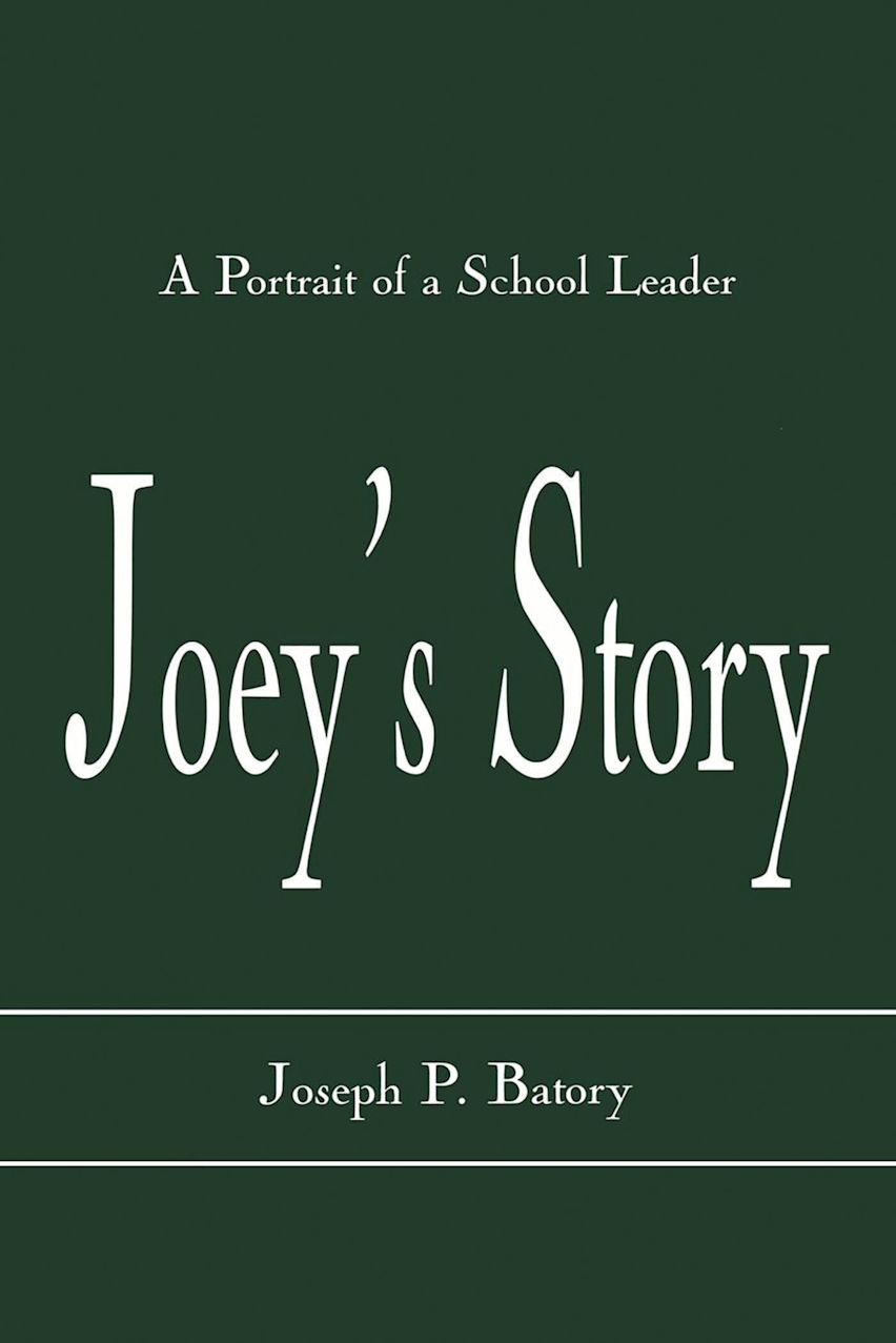 Joey's Story: A Portrait of a School Leader: Joseph P. Batory: R&L ...