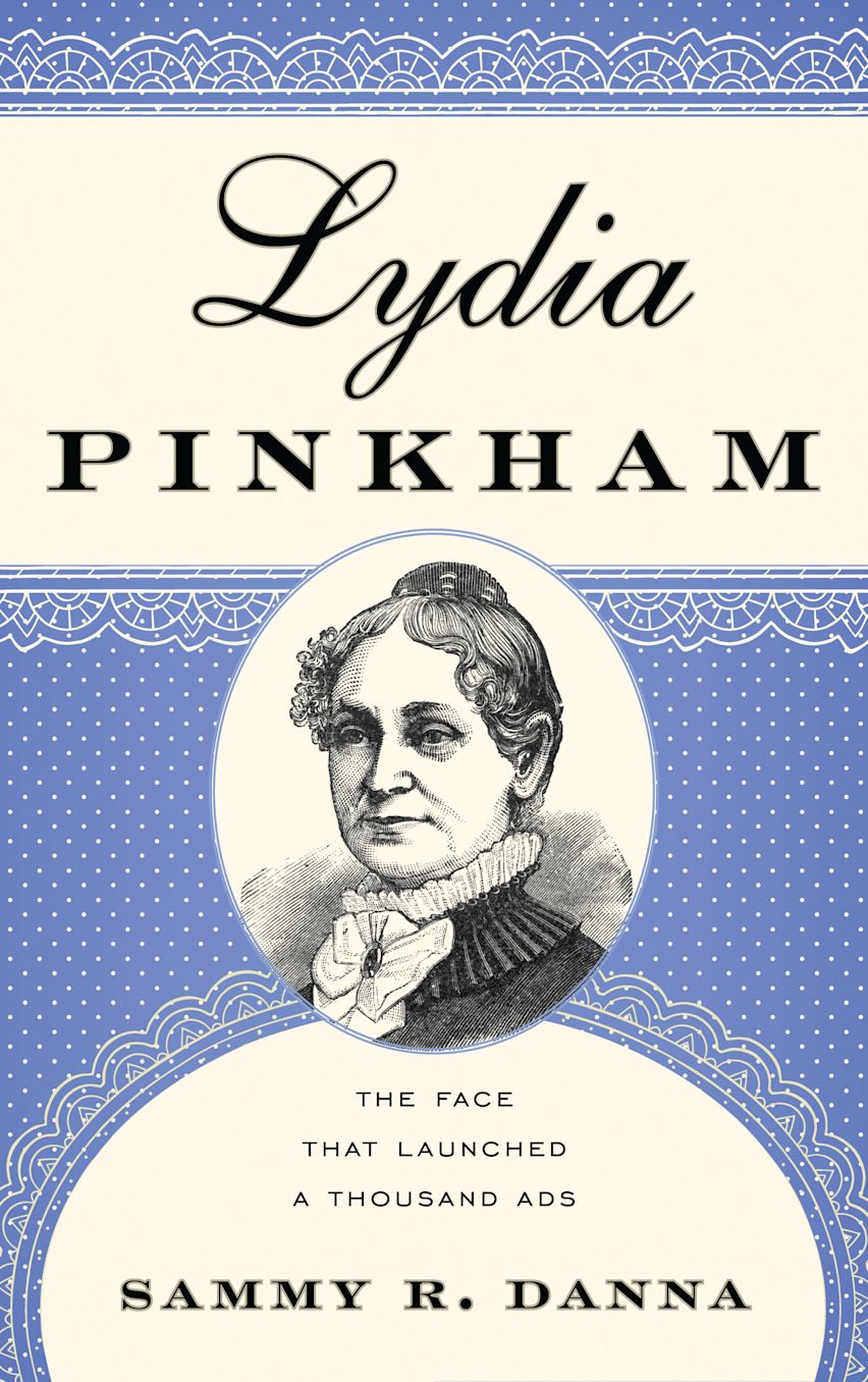 Lydia Pinkham: The Face That Launched a Thousand Ads: Sammy R. Danna ...