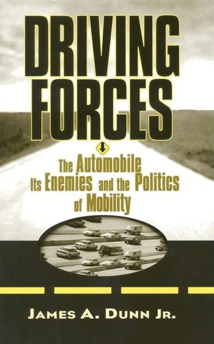 Driving Forces: The Automobile, Its Enemies, and the Politics of ...