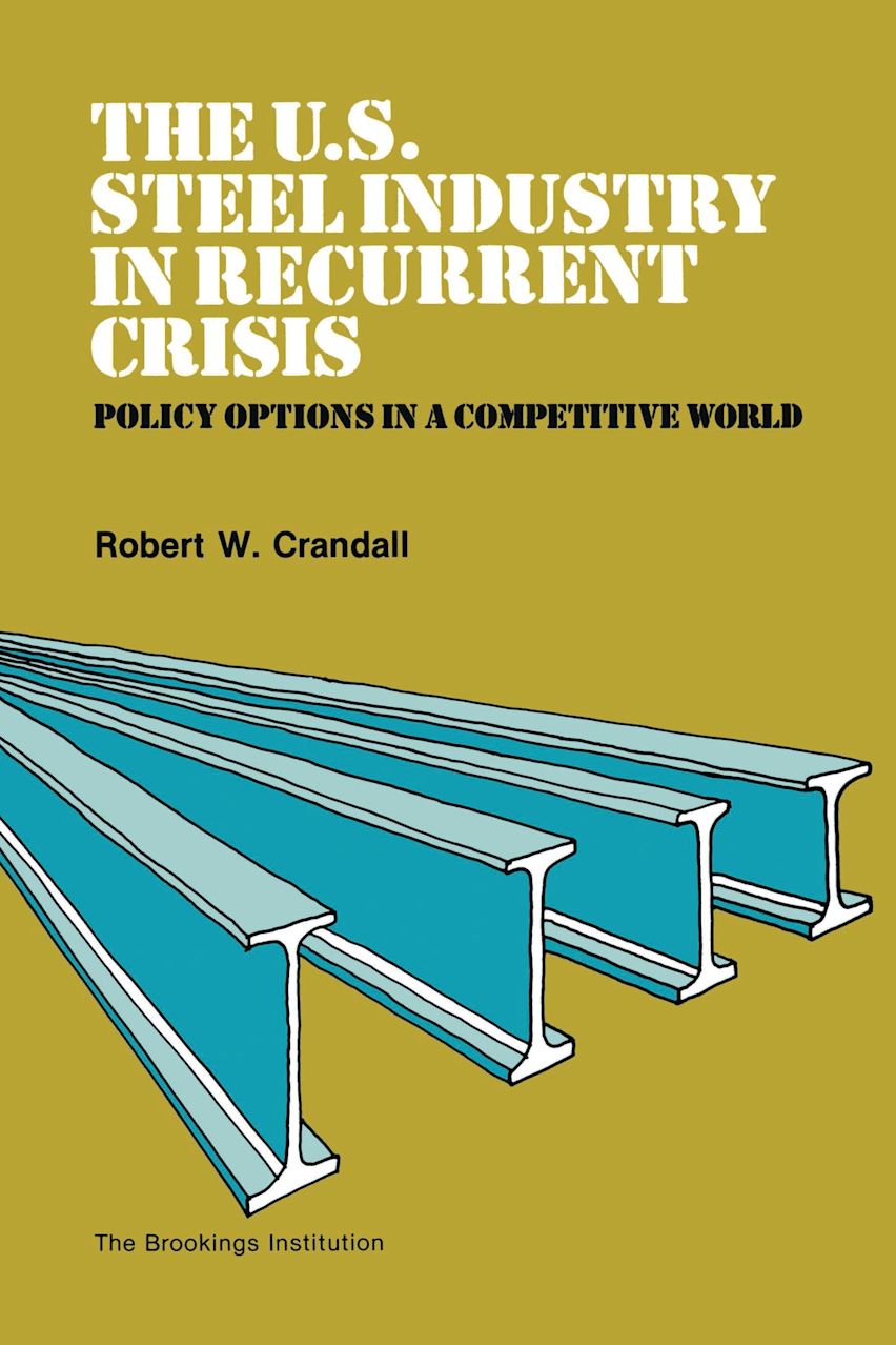 The U.S. Steel Industry in Recurrent Crisis: Policy Options in a ...