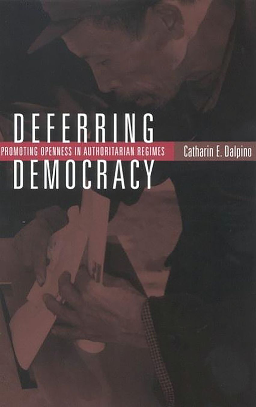 Deferring Democracy: Promoting Openness in Authoritarian Regimes ...