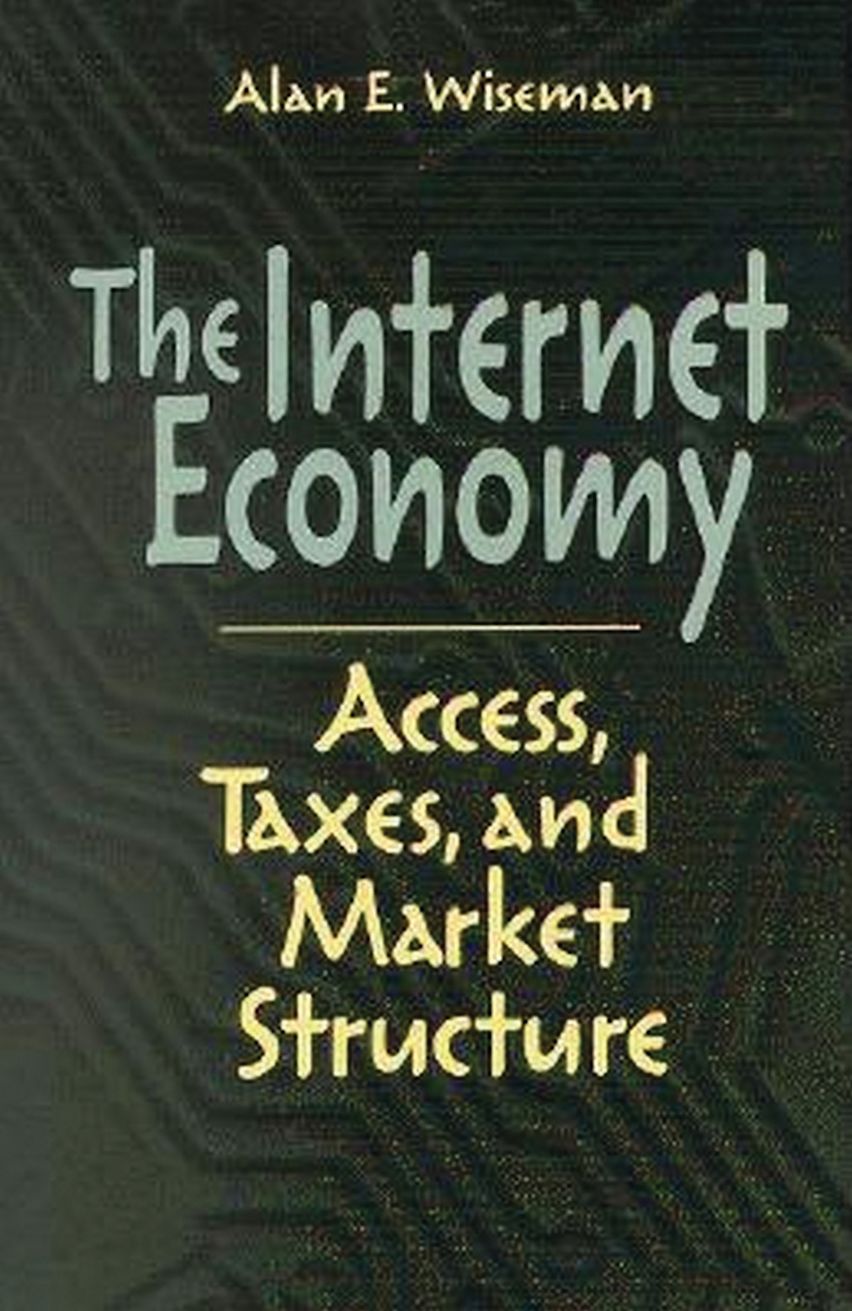 The Internet Economy: Access, Taxes, and Market Structure: Alan E ...
