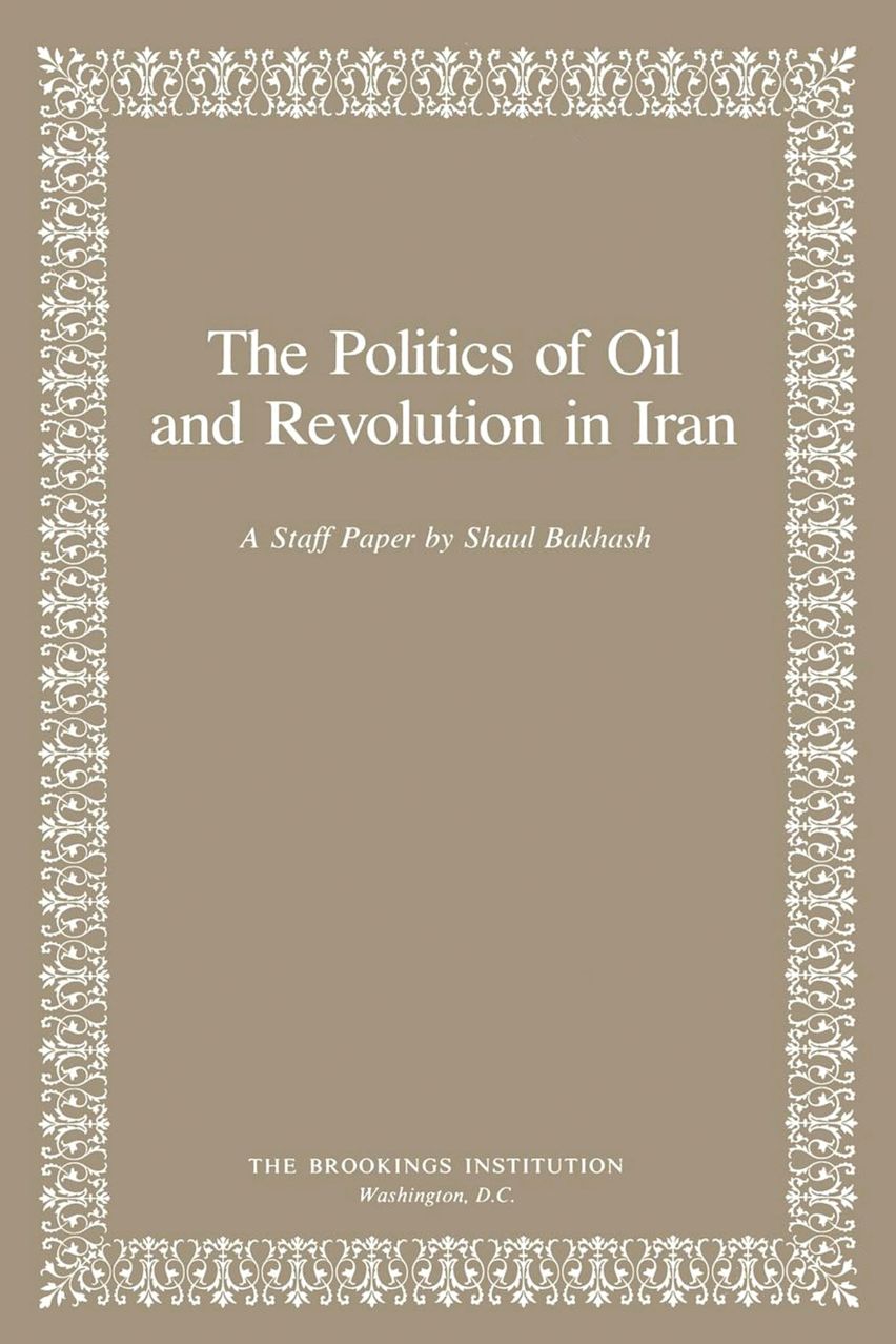 The Politics of Oil and Revolution in Iran: : Shaul Bakhash: Brookings ...