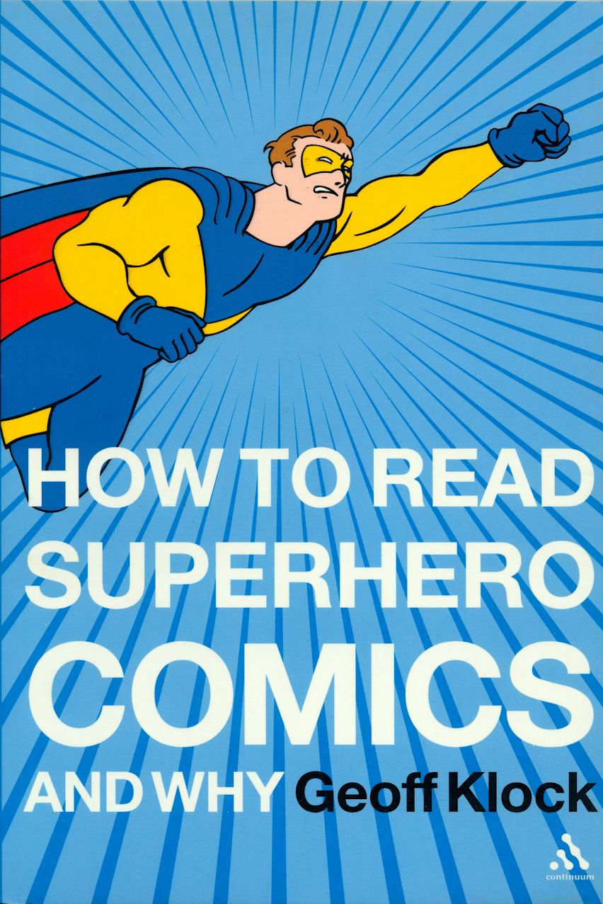 How to Read Superhero Comics and Why: : Geoff Klock: Continuum