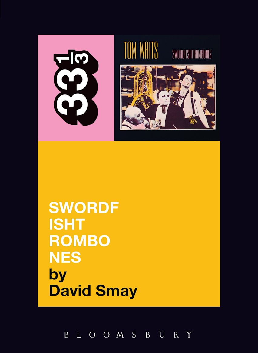 Tom Waits' Swordfishtrombones: : 33 1/3 David Smay Continuum - Bloomsbury