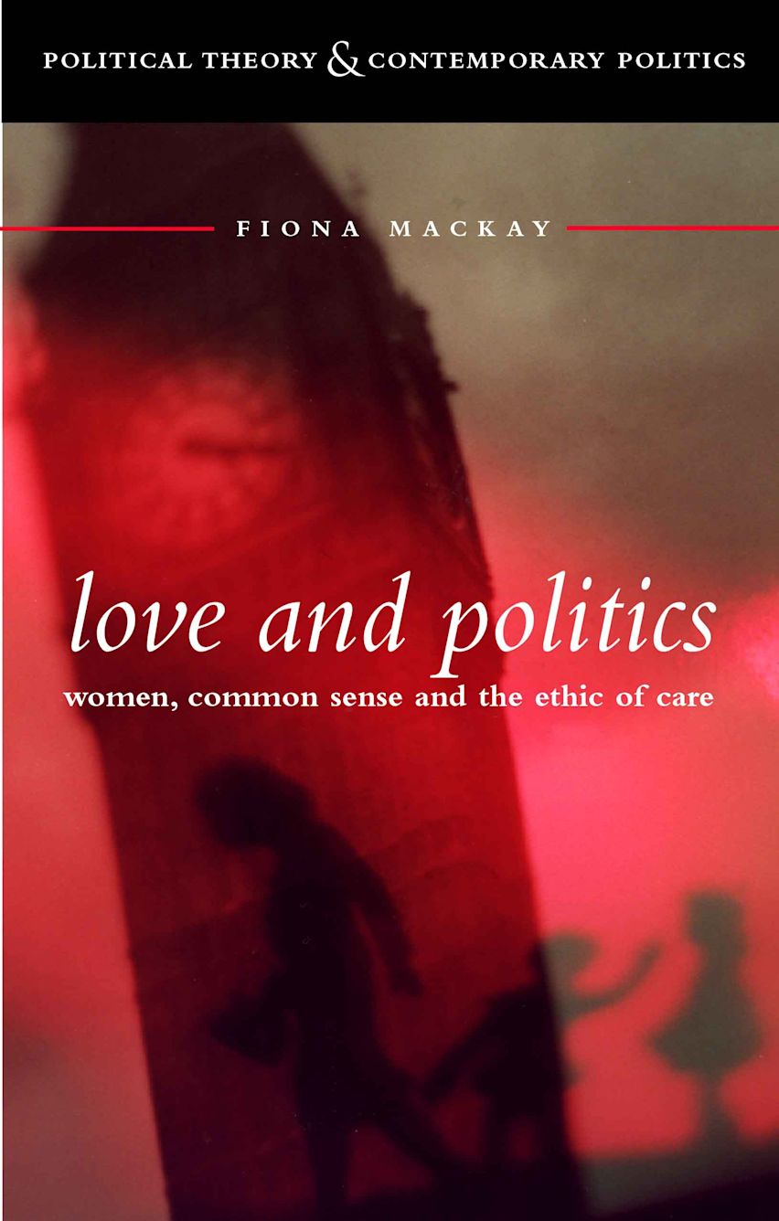 Love and Politics: Women Politicians and the Ethics of Care: Fiona ...