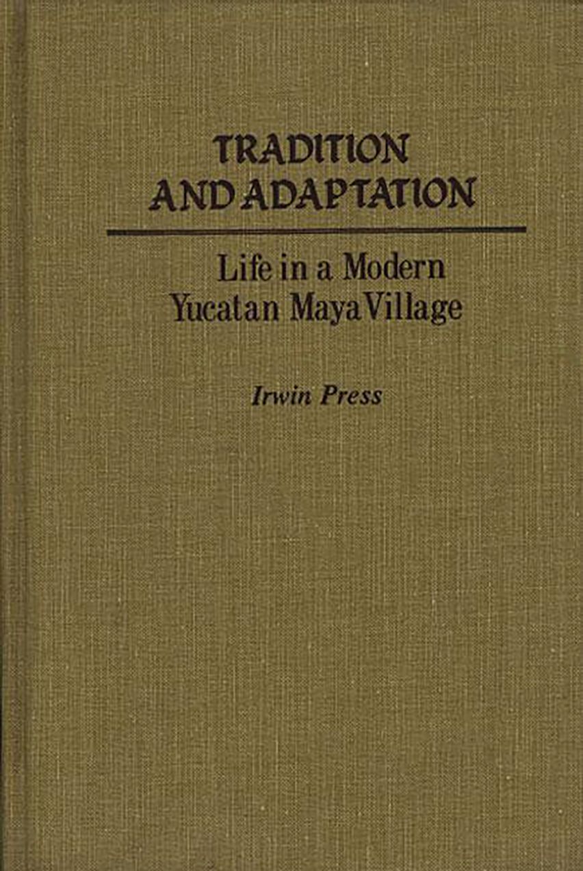 Tradition and Adaptation: Life in a Modern Yucatan Maya Village: Praeger