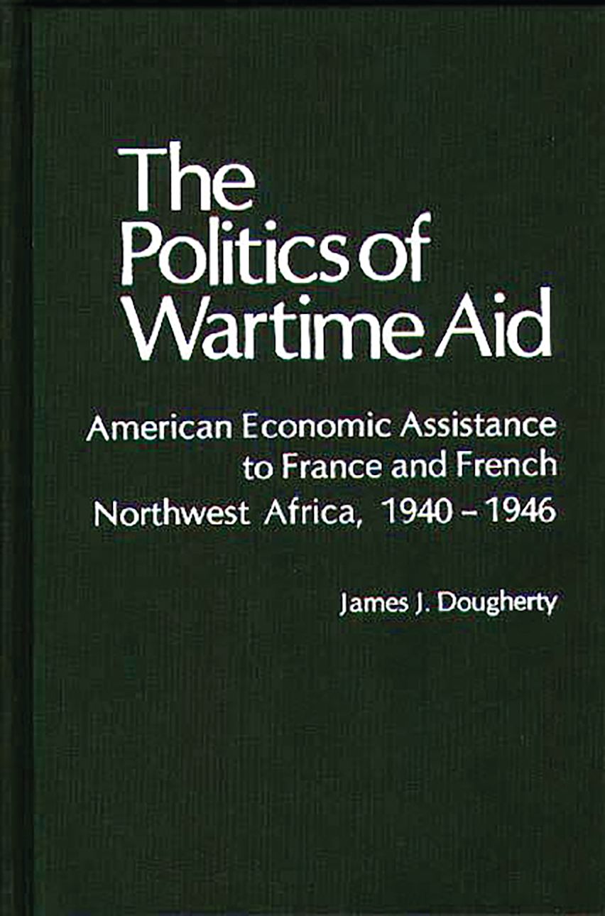 The Politics of Wartime Aid: American Economic Assistance to France and ...
