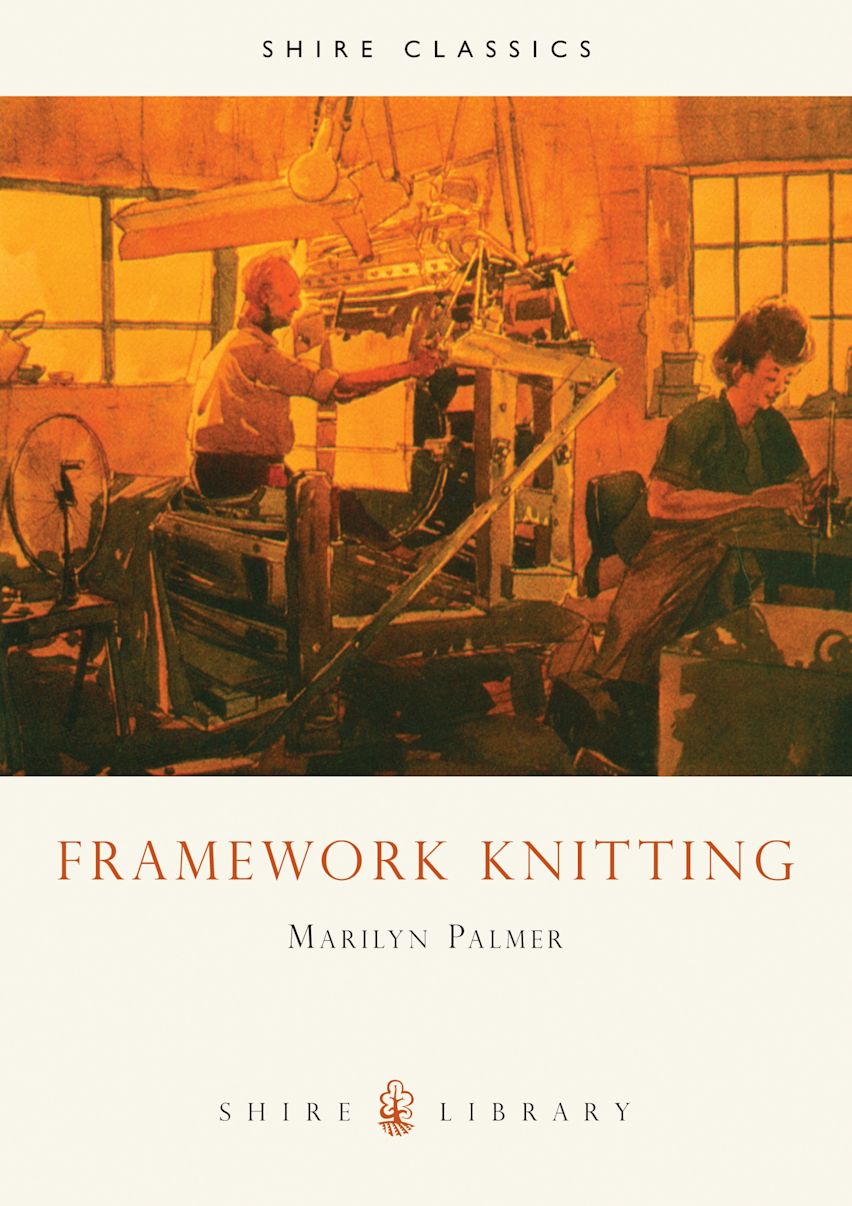 Framework Knitting: : Shire Library Marilyn Palmer Shire Publications
