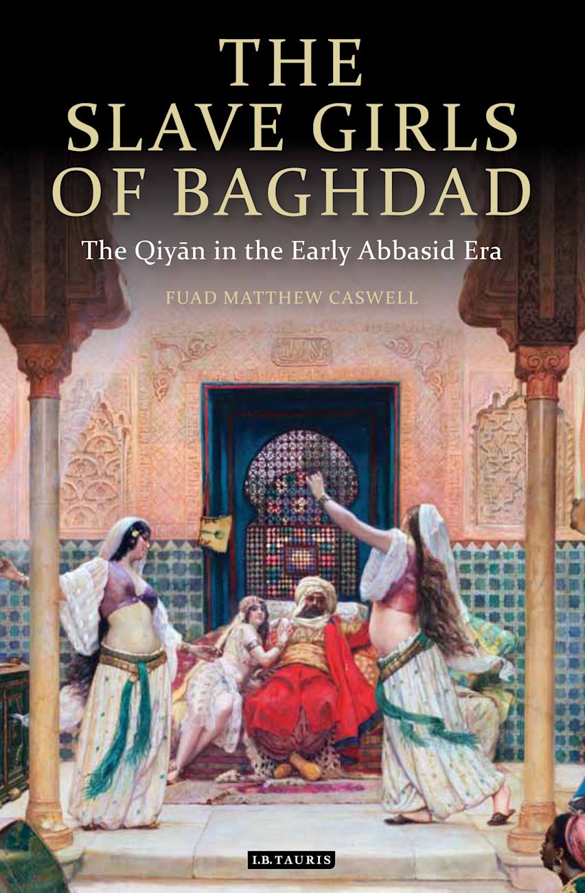 The Slave Girls of Baghdad: The Qiyan in the Early Abbasid Era: F ...