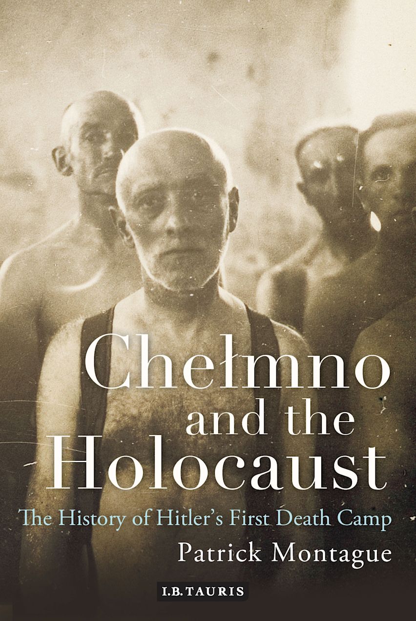 Chelmno and the Holocaust: A History of Hitler's First Death Camp ...