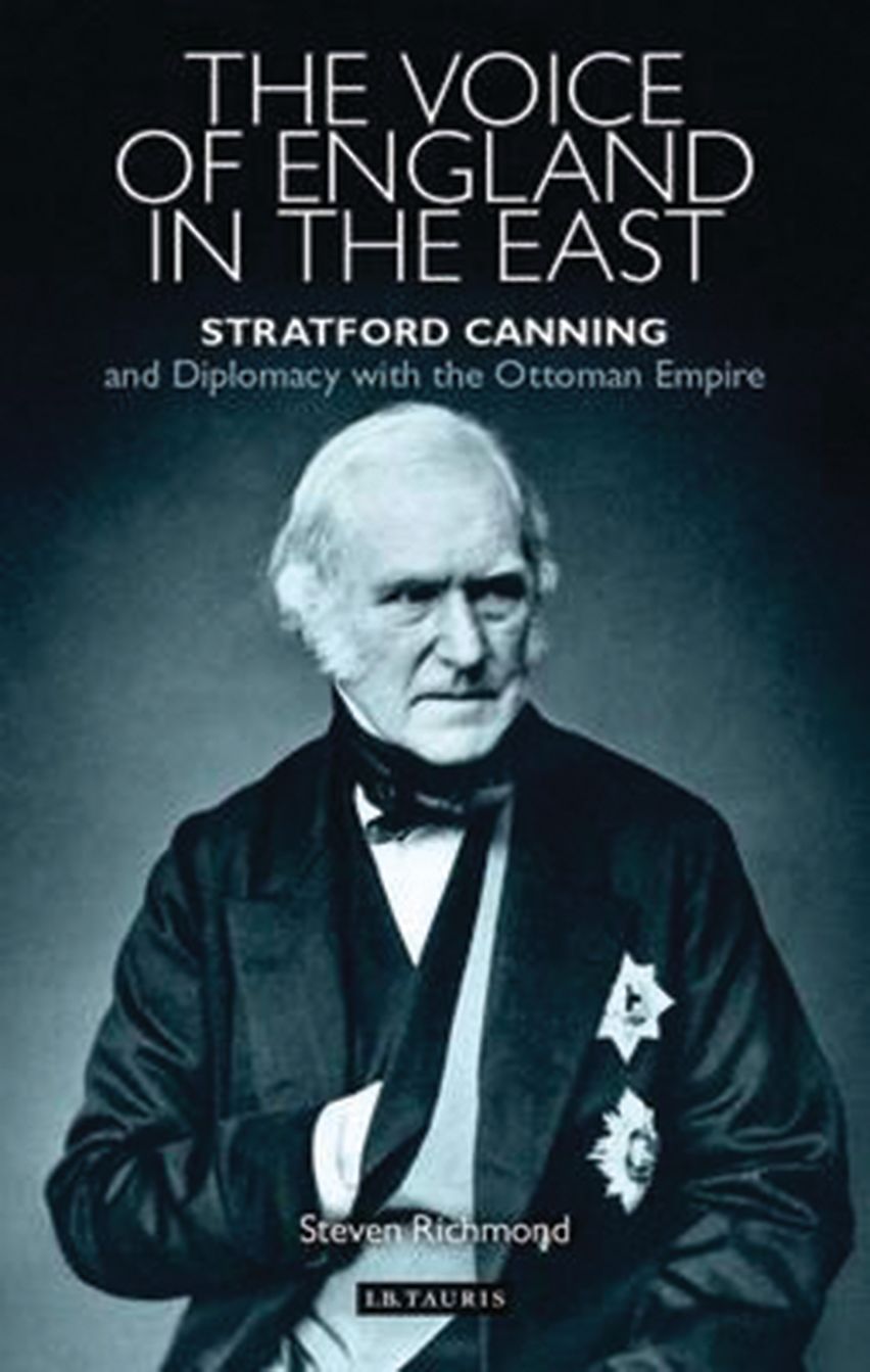 The Voice of England in the East: Stratford Canning and Diplomacy with ...