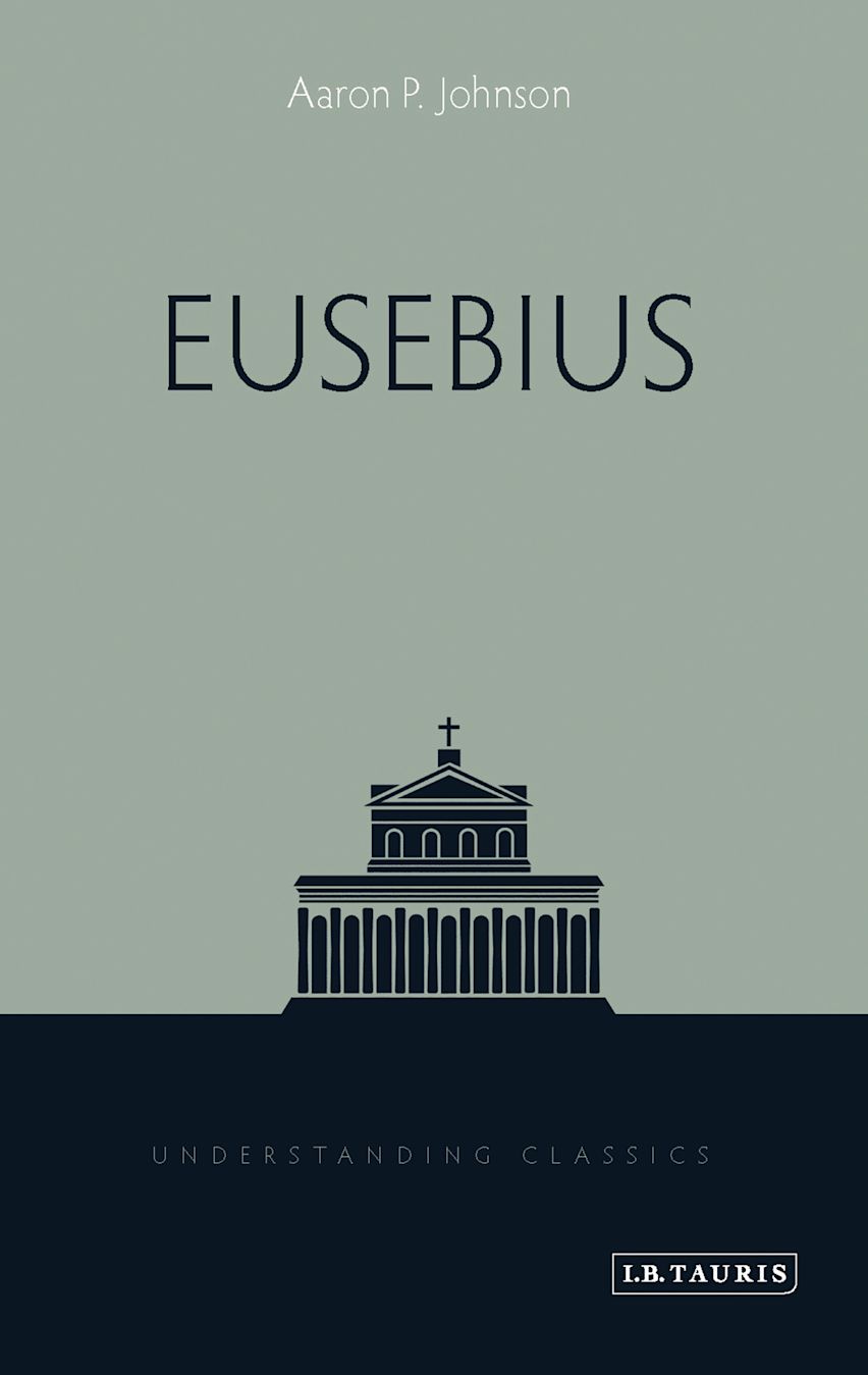 Eusebius: : Understanding Classics Aaron P. Johnson I.B. Tauris ...