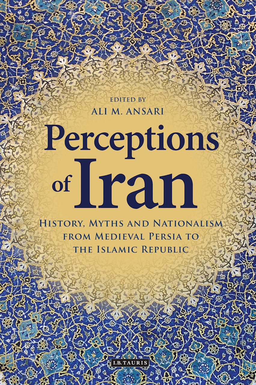 Perceptions of Iran: History, Myths and Nationalism from Medieval ...