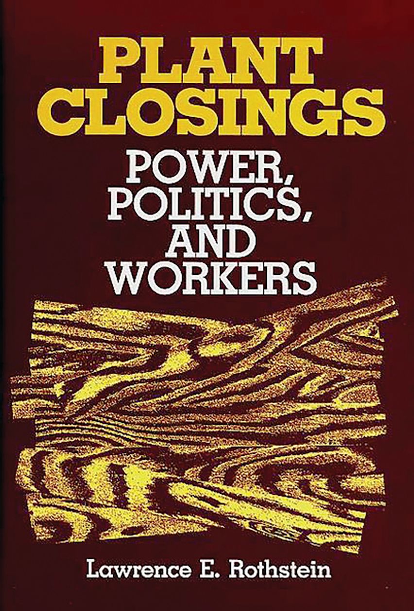 Plant Closings: Power, Politics, and Workers: Lawrence Rothstein ...