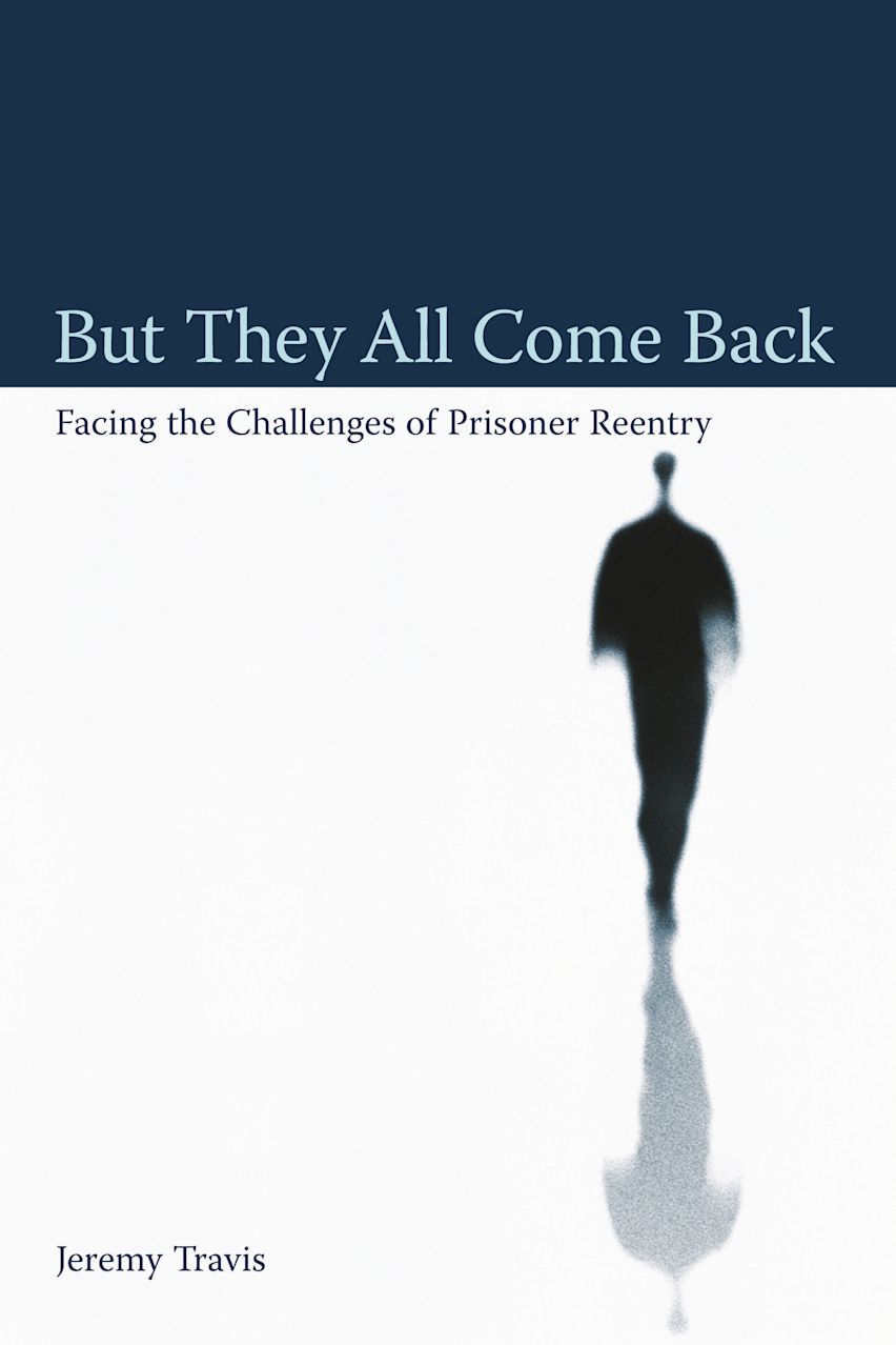 But They All Come Back: Facing the Challenges of Prisoner Reentry ...