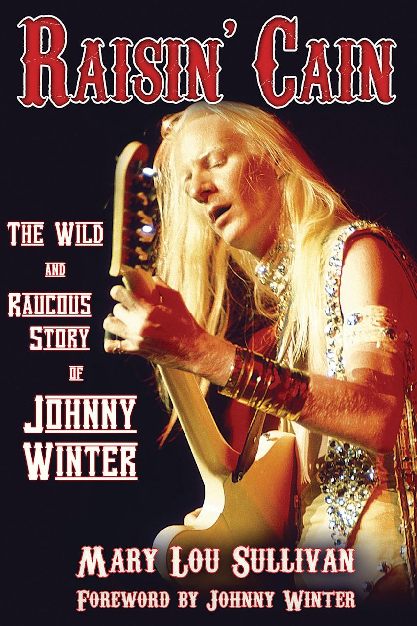 Raisin' Cain: The Wild and Raucous Story of Johnny Winter: Mary Lou ...