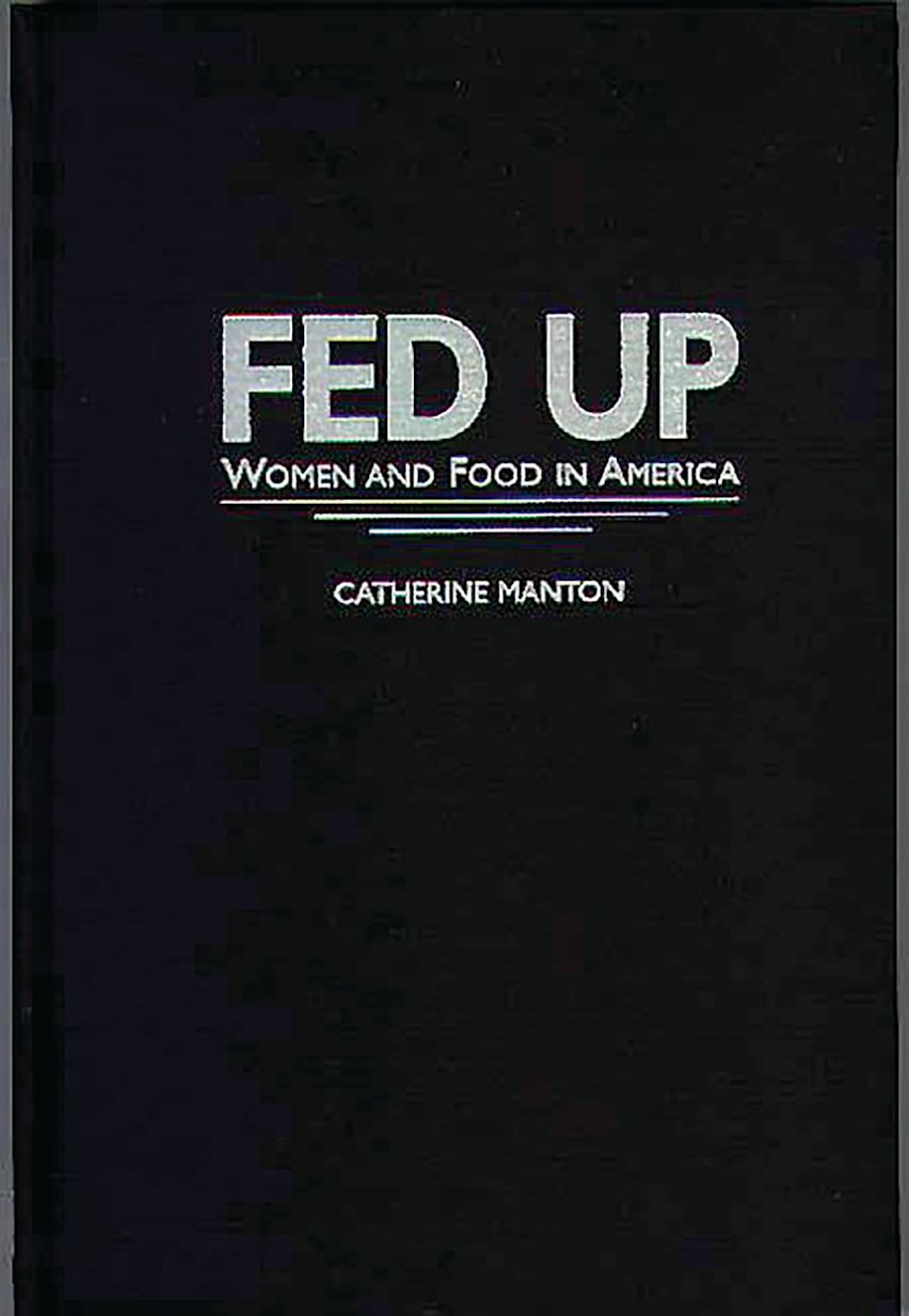 Fed Up: Women and Food in America: Catherine Manton: Praeger