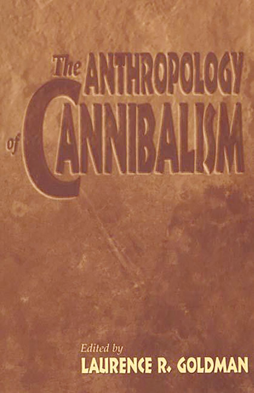 The Anthropology of Cannibalism: : Laurence R. Goldman: Praeger