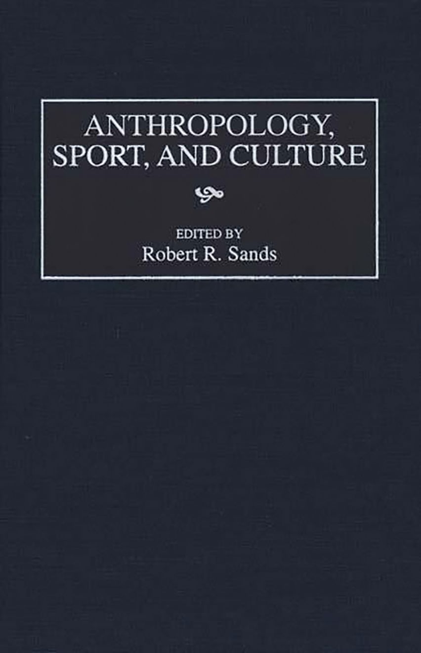 Anthropology, Sport, and Culture: : Robert R. Sands: Praeger - Bloomsbury
