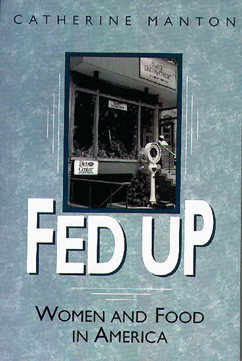 Fed Up: Women and Food in America: Catherine Manton: Praeger - Bloomsbury