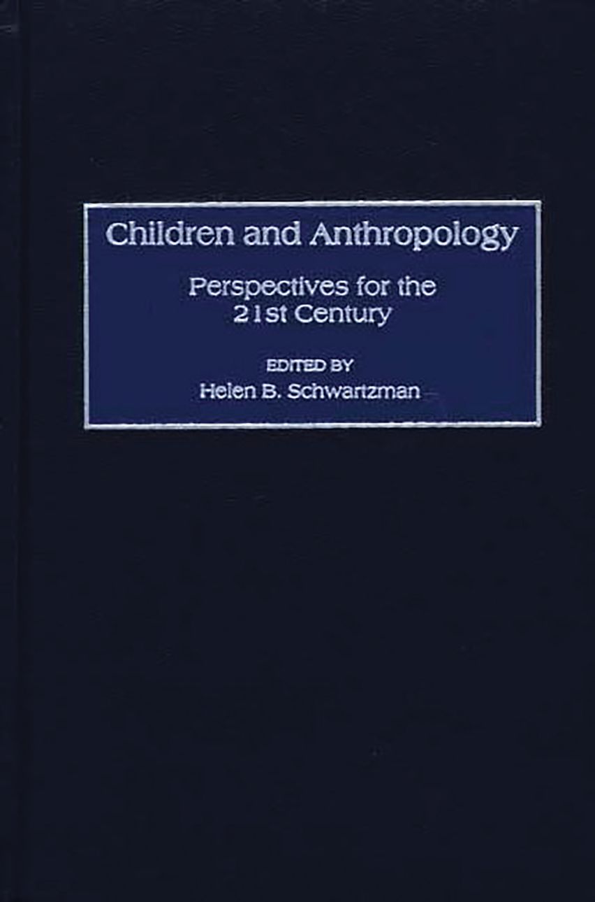 Children and Anthropology: Perspectives for the 21st Century: Helen B. Schwartzman: Praeger ...