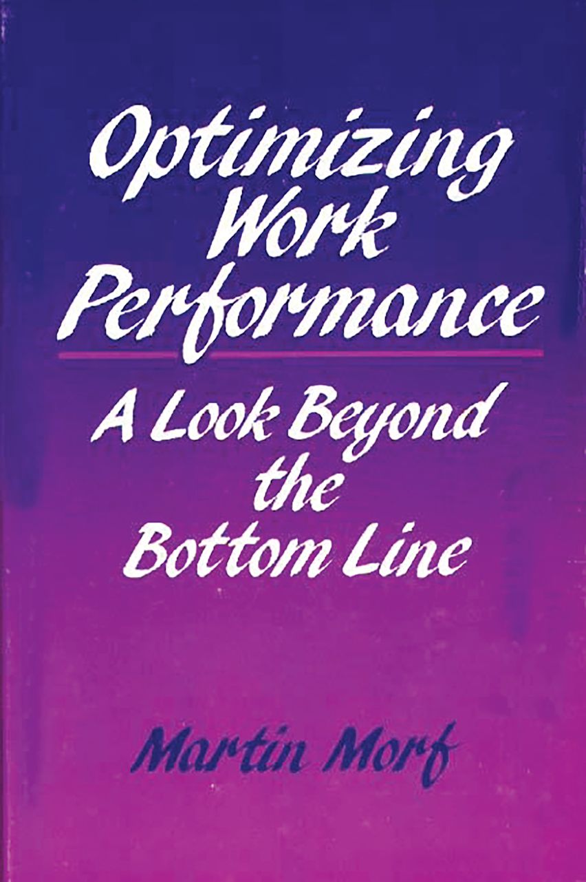 Optimizing Work Performance: A Look Beyond the Bottom Line: Martin Morf: Praeger