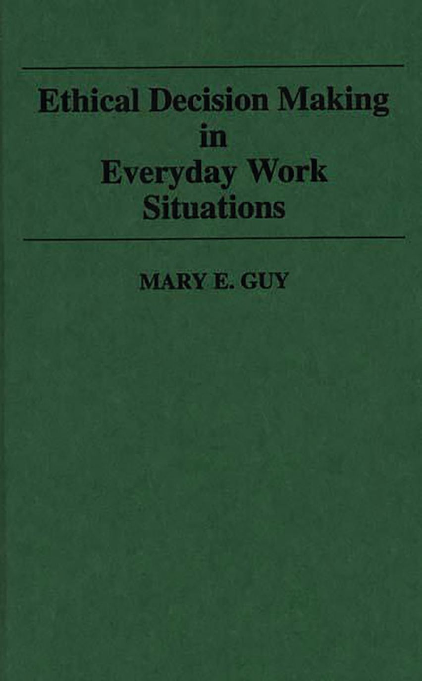 Ethical Decision Making in Everyday Work Situations: : Mary E. Guy: Praeger