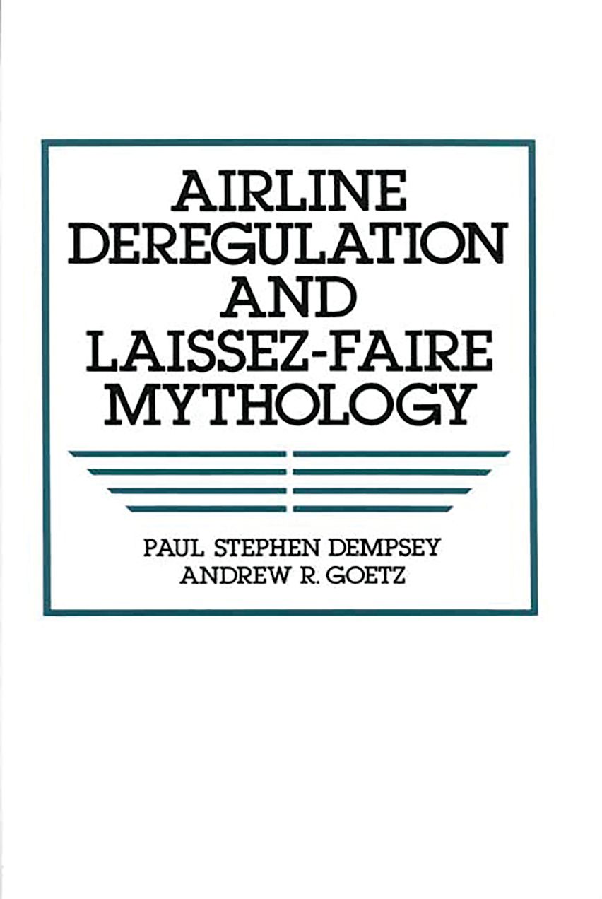 Airline Deregulation and Laissez-Faire Mythology: : Paul S. Dempsey ...