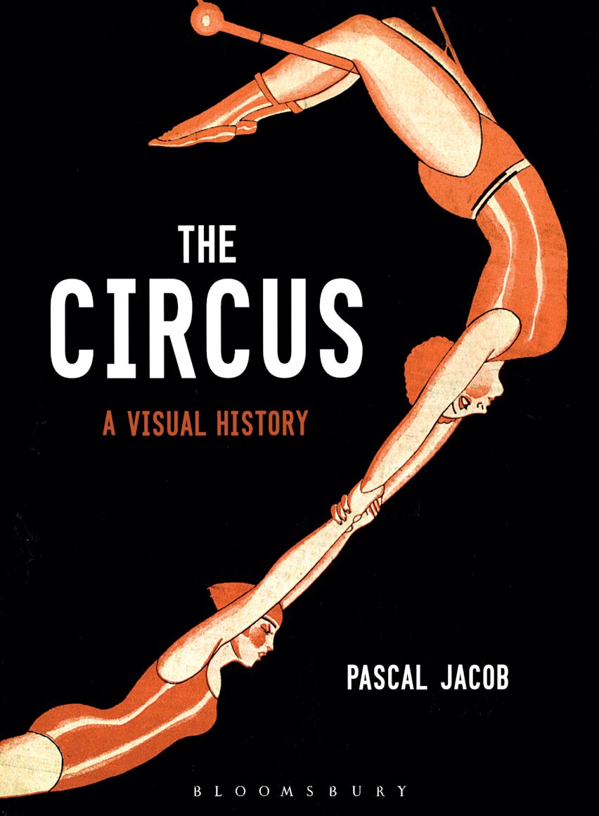 The Circus: A Visual History: Pascal Jacob: Bloomsbury Visual Arts ...