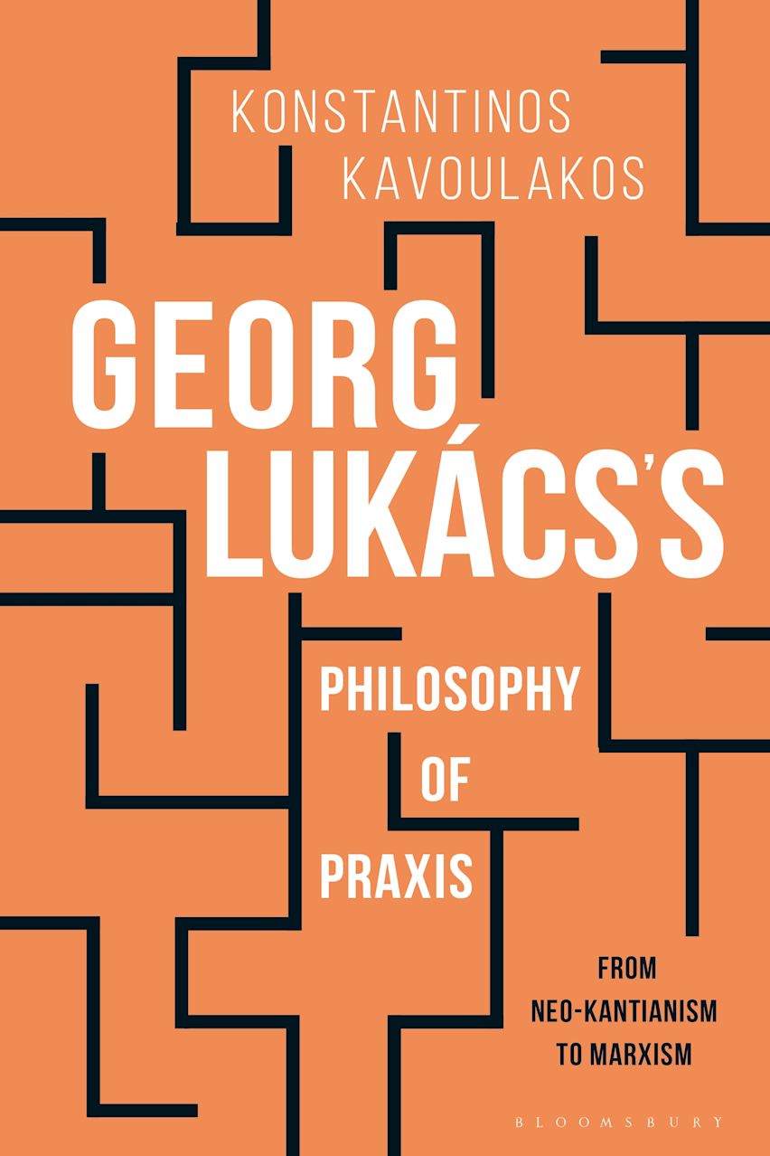 Georg Lukács’s Philosophy of Praxis: From Neo-Kantianism to Marxism ...