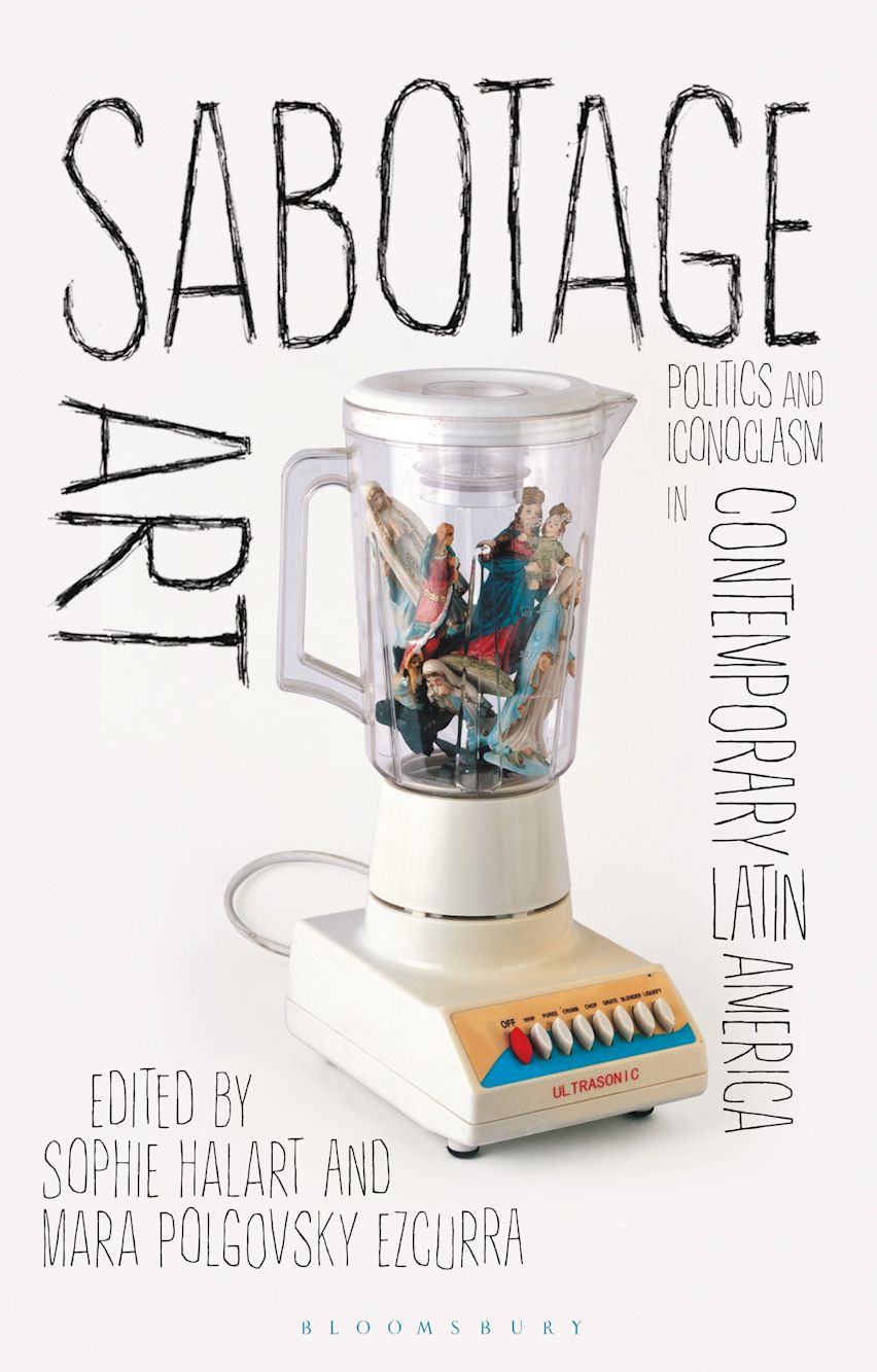 Sabotage Art: Politics and Iconoclasm in Contemporary Latin America ...