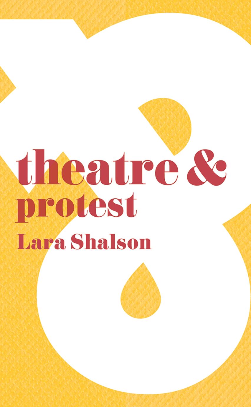 Theatre and Protest: : Theatre And Lara Shalson Methuen Drama