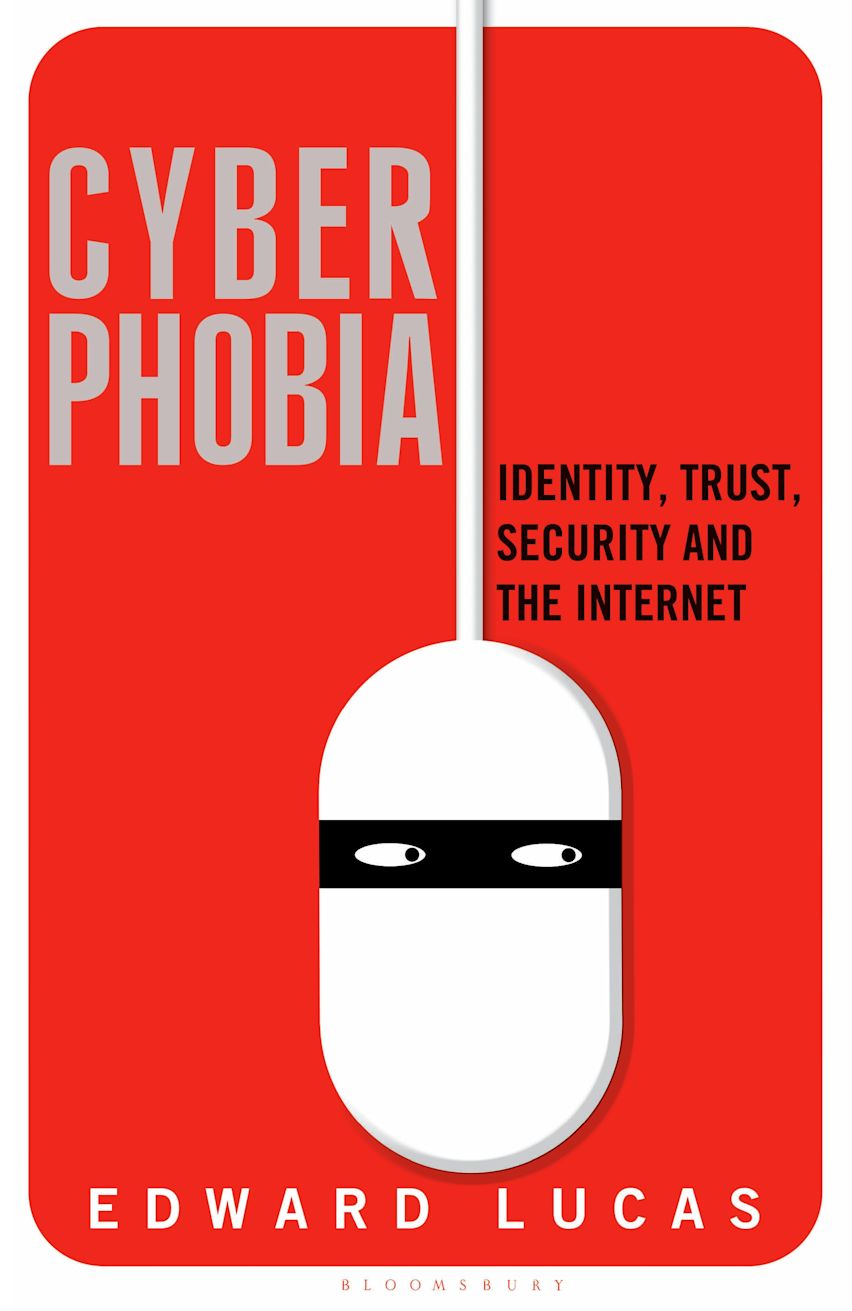 Cyberphobia: Identity, Trust, Security and the Internet: Edward Lucas ...
