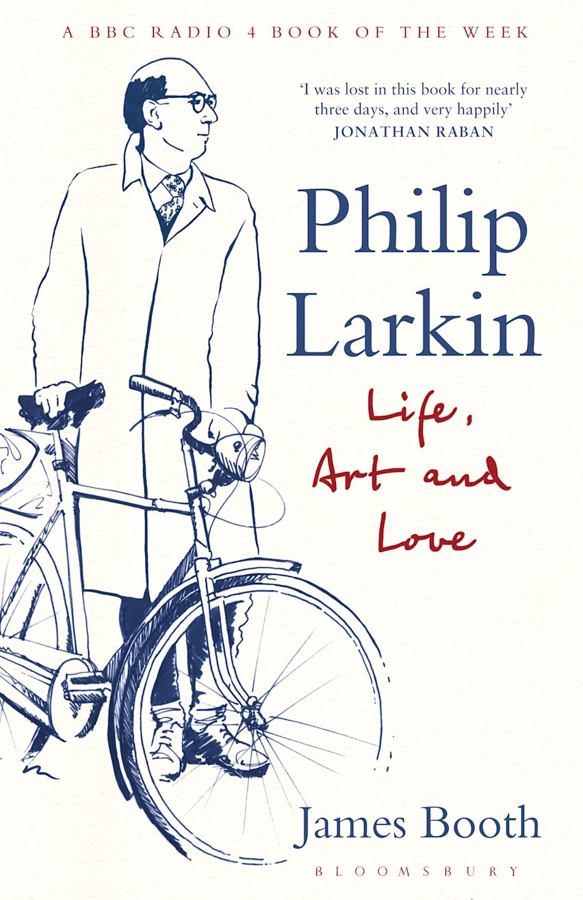 Philip Larkin: Life, Art and Love: James Booth: Bloomsbury Paperbacks