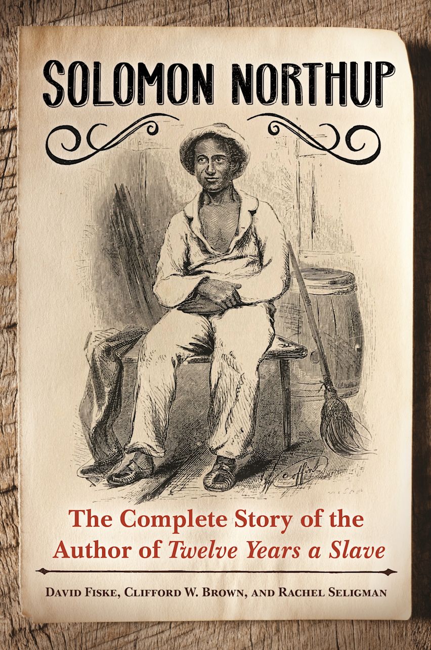 Solomon Northup: The Complete Story of the Author of Twelve Years a Slave: David Fiske: Praeger ...