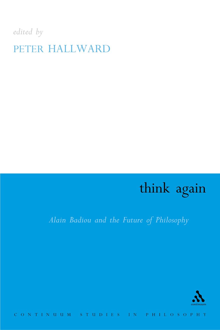 Think Again: Alain Badiou and the Future of Philosophy: Peter Hallward ...