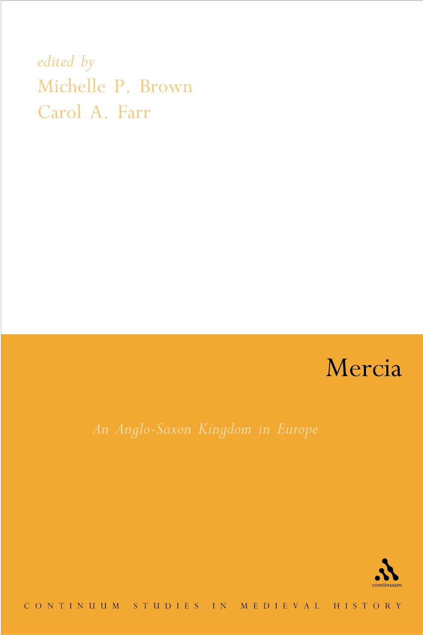Mercia: An Anglo-Saxon Kingdom in Europe: Michelle P. Brown: Continuum ...